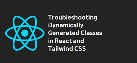 troubleshooting dynamically generated classes in react and tailwind css