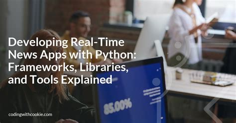 Developing Real Time News Apps With Python Frameworks Libraries And Tools Explained Coding