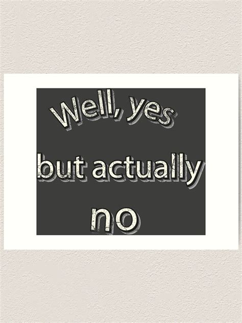Well Yes But Actually No Meme Art Print For Sale By Amazingamateur