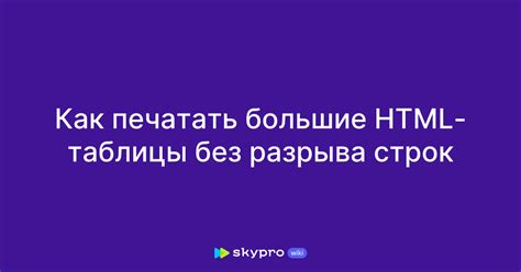 Как печатать большие Html таблицы без разрыва строк
