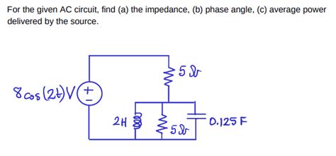 For The Given AC Circuit Find A The Impedance B Chegg