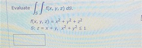 Solved Evaluate∫s﻿∫﻿﻿fxyzdsfxyzx2y2z2szxyx2y