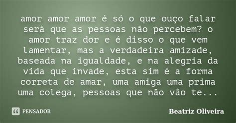 Amor Amor Amor é Só O Que Ouço Falar Beatriz Oliveira Pensador