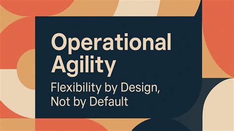 Operational Agility Flexibility By Design Not By Default