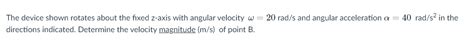 Solved The Device Shown Rotates About The Fixed Z Axis With