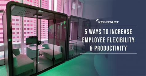 5 Ways To Balance Employee Flexibility And Productivity Komstadt