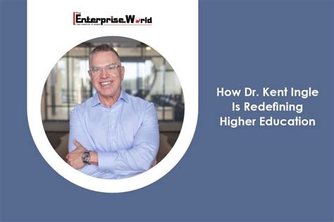 How Dr Kent Ingle Is Redefining Higher Education Best Views 2023