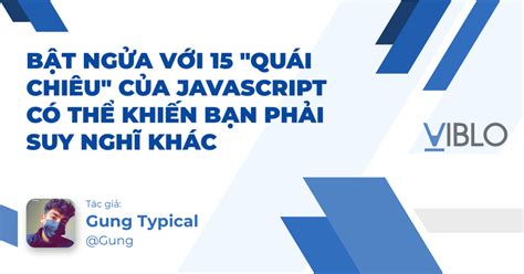 Bật ngửa với quái chiêu của JavaScript có thể khiến bạn phải suy nghĩ khác