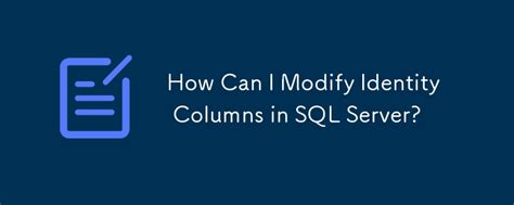 如何修改 Sql Server 中的識別列？ Mysql教程 Php中文網