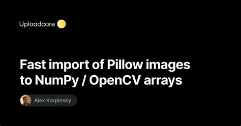 Fast Import Of Pillow Images To NumPy OpenCV Arrays Uploadcare Blog