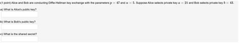 Solved 1 Point Alice And Bob Are Conducting Diffie Hellman Chegg