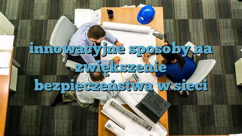 Innowacyjne sposoby na zwiększenie bezpieczeństwa w sieci Blog o Marketingu UX i Technologii