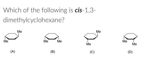 Solved Which Of The Following Is Cis 1 3dimethylcyclohexane