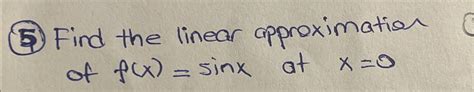 Solved 5 ﻿find The Linear Approximatian Of F X Sinx ﻿at
