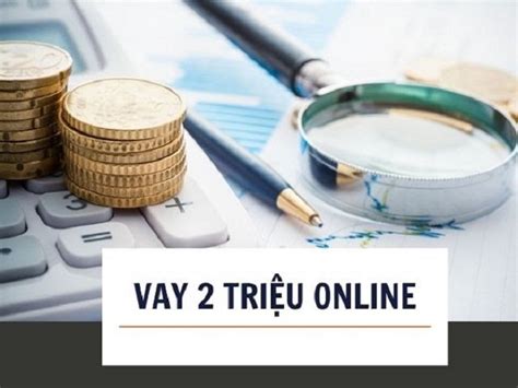 Vay 2 Triệu Online Duyệt Gấp Giải Ngân Nhanh Uy Tín Nhất