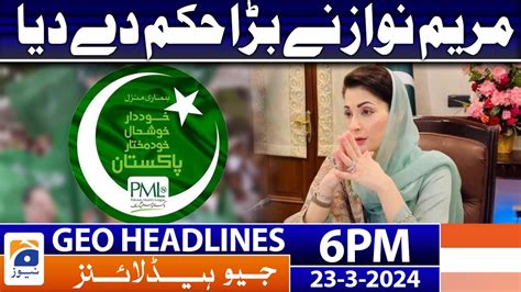 Geo News Headlines 6 Pm Maryam Nawaz Gave A Big Order 23 March 2024