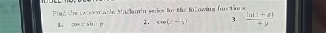 Solved Find The Two Variable Maclaurin Series For The Following Functions 1 Cos X Sinh Y 2