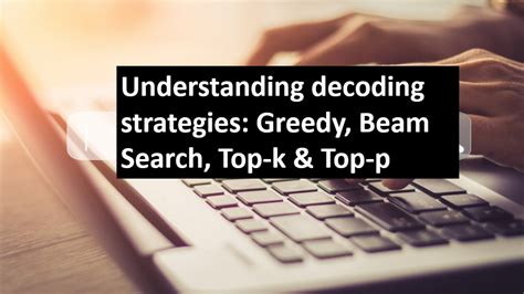 Understanding Decoding Strategies Greedy Beam Search Top K And Top P