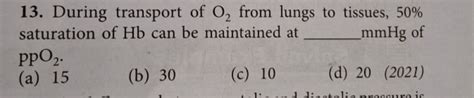 13 During Transport Of O2 From Lungs To Tissues 50 Saturation Of Hb C