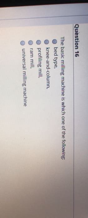 Solved Question 16 The Basic Milling Machine Is Which One Of