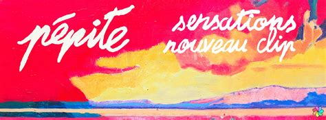 Sensations Le Nouveau Clip De Pépite Just Music