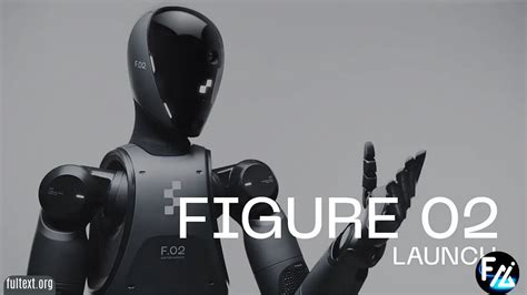 The New Advanced Humanoid Robot Figure 02 Has Been Introduced Succeeding Figure 01 Full Text
