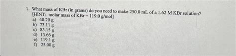 Solved 1 What Mass Of Kbr In Grams Do You Need To Make