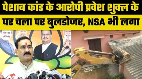 Mp News पेशाब कांड के आरोपी प्रवेश शुक्ल के घर चला बुलडोजर Nsa भी लगा