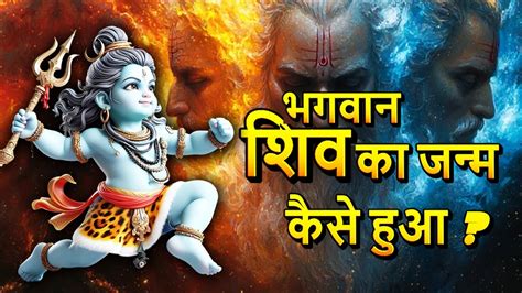 भगवान शिव का जन्म कैसे हुआ How Was Lord Shiva Borni शिव की उत्पत्ति