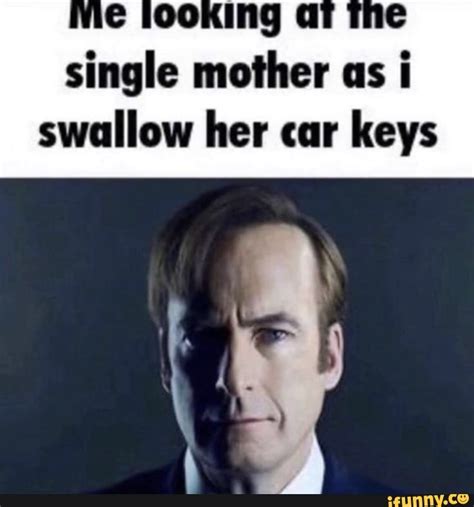 Single Mother As I Swallow Her Car Keys Ifunny