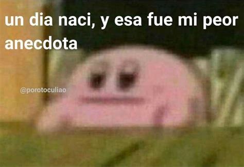 un dia naci y esa fue mi peor anecdota Imágenes divertidas Memes