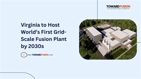Virginia To Host Worlds First Grid Scale Fusion Plant By 2030s