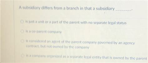 Solved A Subsidiary Differs From A Branch In That A