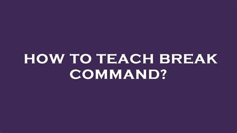 How To Teach Break Command Youtube