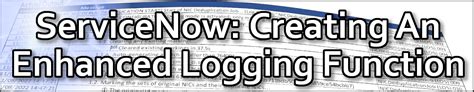 Servicenow Creating An Enhanced Logging Function