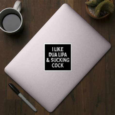 I Like Dua Lipa And Sucking Cock Dua Lipa Sticker Teepublic