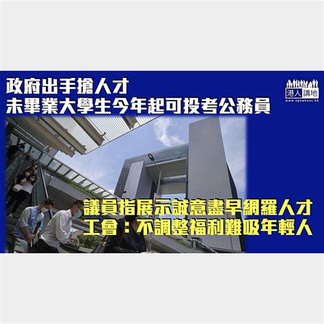 【政府搶人才】未畢業大學生今年起可投考公務員 議員指展示誠意盡早網羅人才 工會：不調整福利難吸年輕人 焦點新聞 港人講地