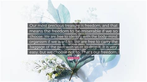 Francis Lucille Quote Our Most Precious Treasure Is Freedom And That
