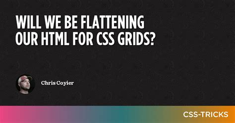 Will We Be Flattening Our HTML For CSS Grids CSS Tricks