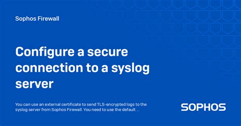 Configure A Secure Connection To A Syslog Server Sophos Firewall