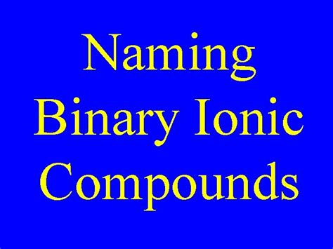 Nomenclature Naming Compounds Naming Binary Ionic Compounds Name