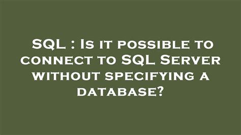 Sql Is It Possible To Connect To Sql Server Without Specifying A