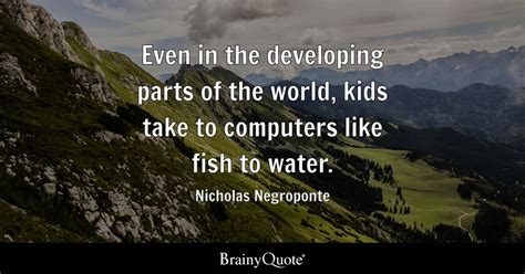 Nicholas Negroponte Even In The Developing Parts Of The