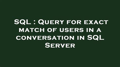 Sql Query For Exact Match Of Users In A Conversation In Sql Server