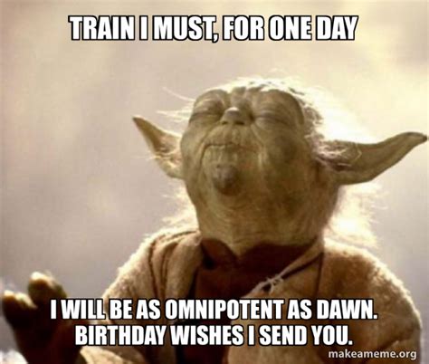 Train I Must For One Day I Will Be As Omnipotent As Dawn Birthday