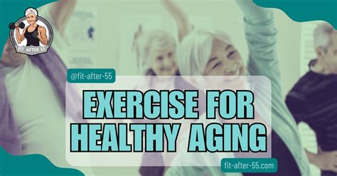 Exercise For Healthy Aging Fit After 55