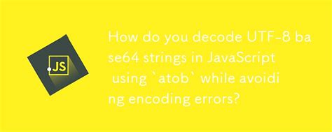 如何使用「atob」在 Javascript 中解碼 Utf 8 Base64 字串，同時避免編碼錯誤？ Js教程 Php中文網