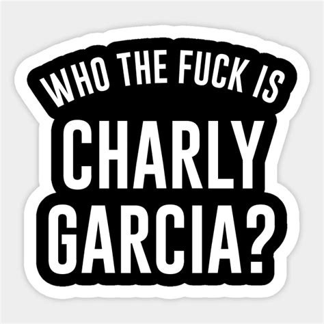 Who The Fuck Is Charly Garcia Charly Garcia Sticker Teepublic