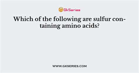 Which Of The Following Are Sulfur Containing Amino Acids