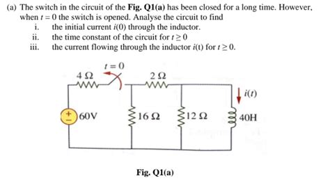 Solved A The Switch In The Circuit Of The Fig Q1 A Has